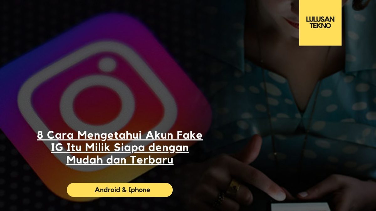 8 Cara Mengetahui Akun Fake IG Itu Milik Siapa dengan Mudah dan Terbaru